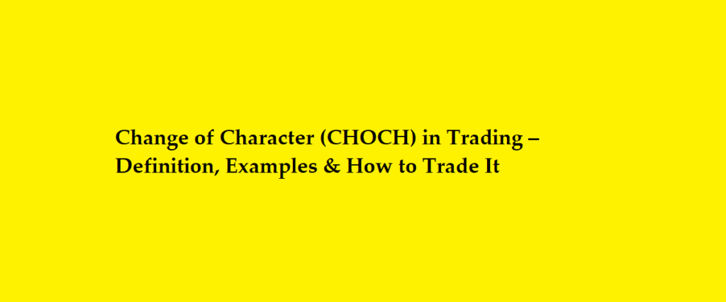 Change of Character (CHOCH) in Trading – Definition, Examples & How to ...