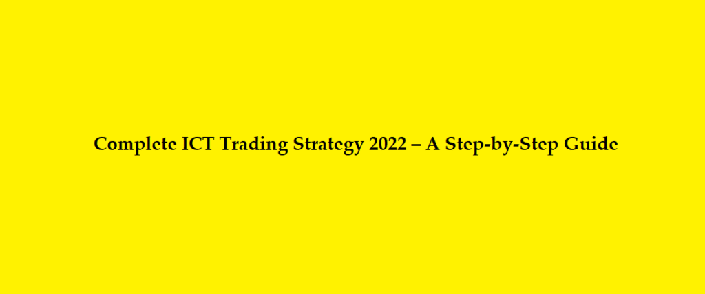 Complete ICT Trading Strategy 2022 – A Step-by-Step Guide ...
